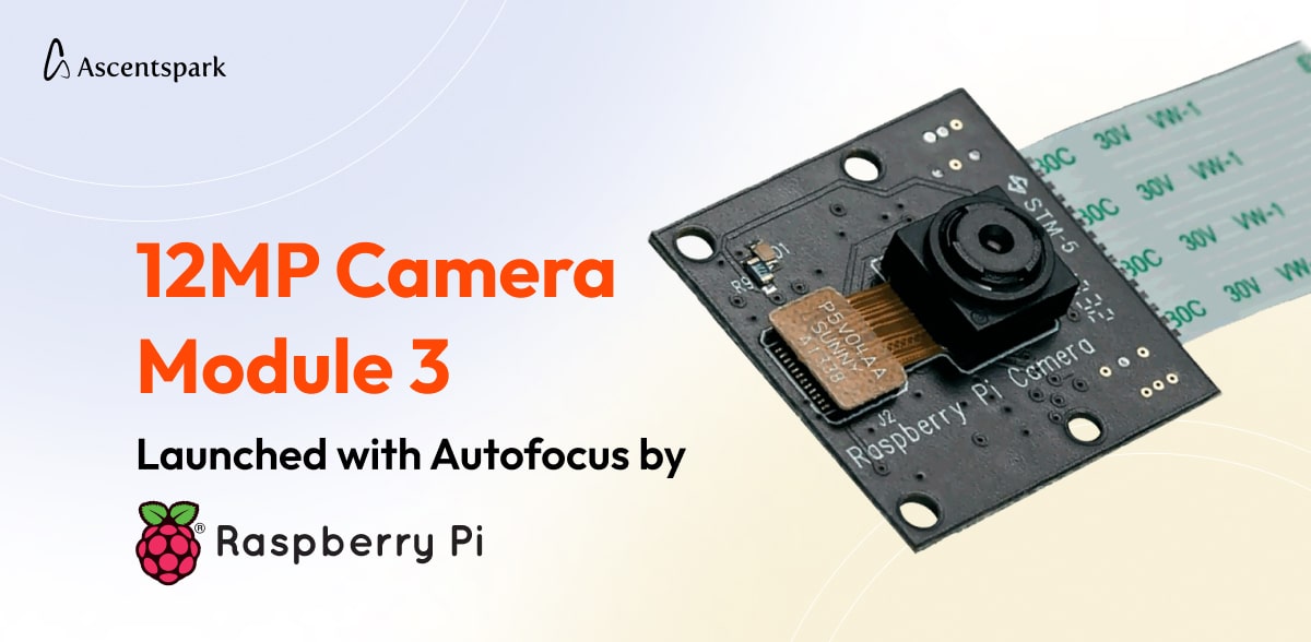 12MP Camera Module 3 Launched with Autofocus by Raspberry Pi - Ascentspark