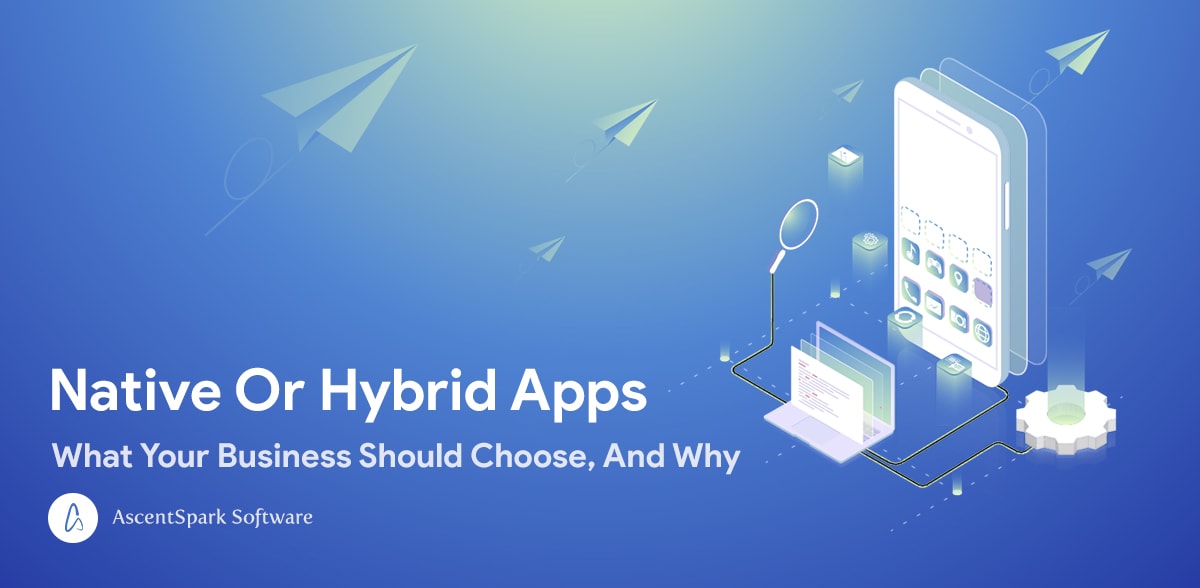 Native Or Hybrid Apps – What Your Business Should Choose, When, And Why ...