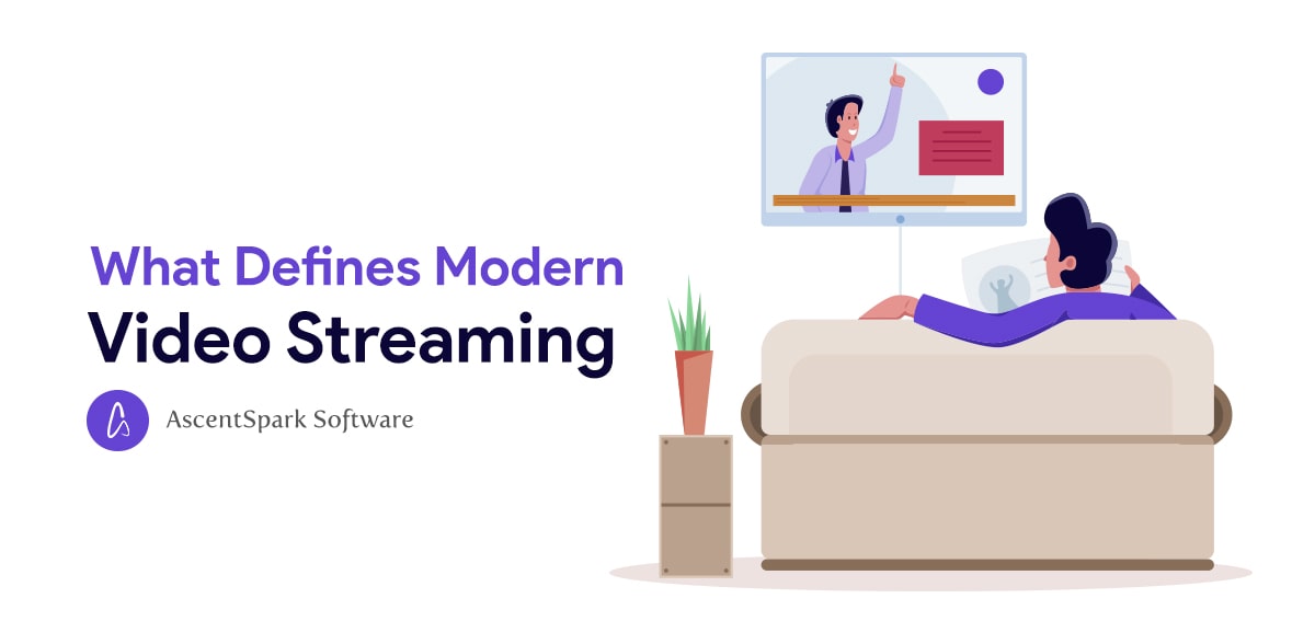 What Defines Modern Video Streaming - Ascentspark