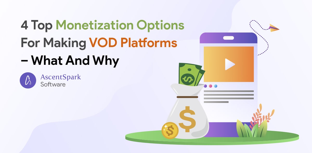 4 Top Monetization Options For Making VOD Platforms – What And Why - Ascentspark