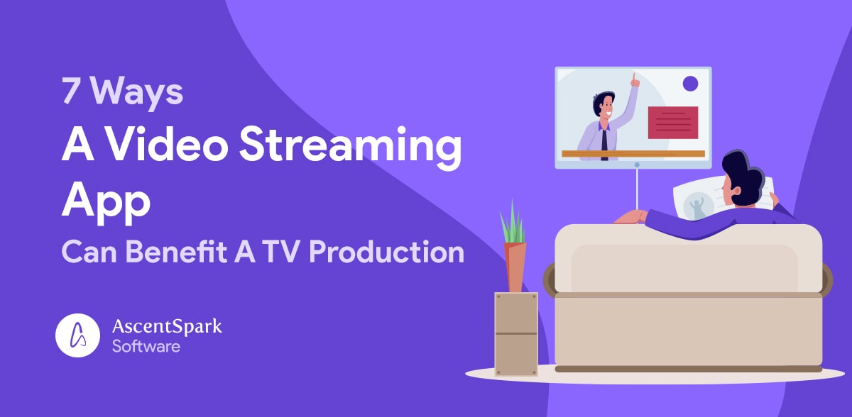 7 Ways A Video Streaming App Can Benefit A TV Production - Ascentspark